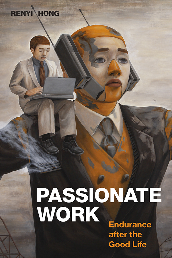 Renyi Hong, Passionate Work: Endurance after the Good Life (Duke ...